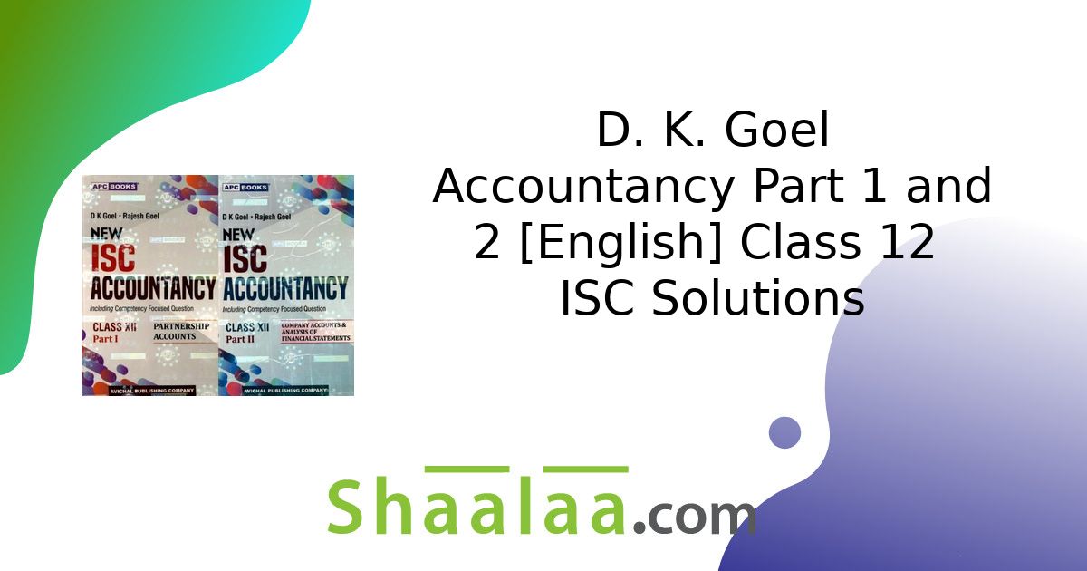 D. K. Goel solutions for Accountancy Part 1 and 2 [English] Class 12 ...